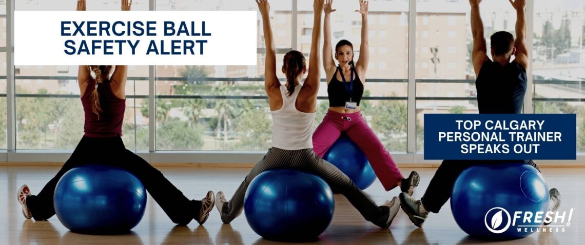 Exercise Ball Safety Alert - Top Calgary Personal Trainer speaks
