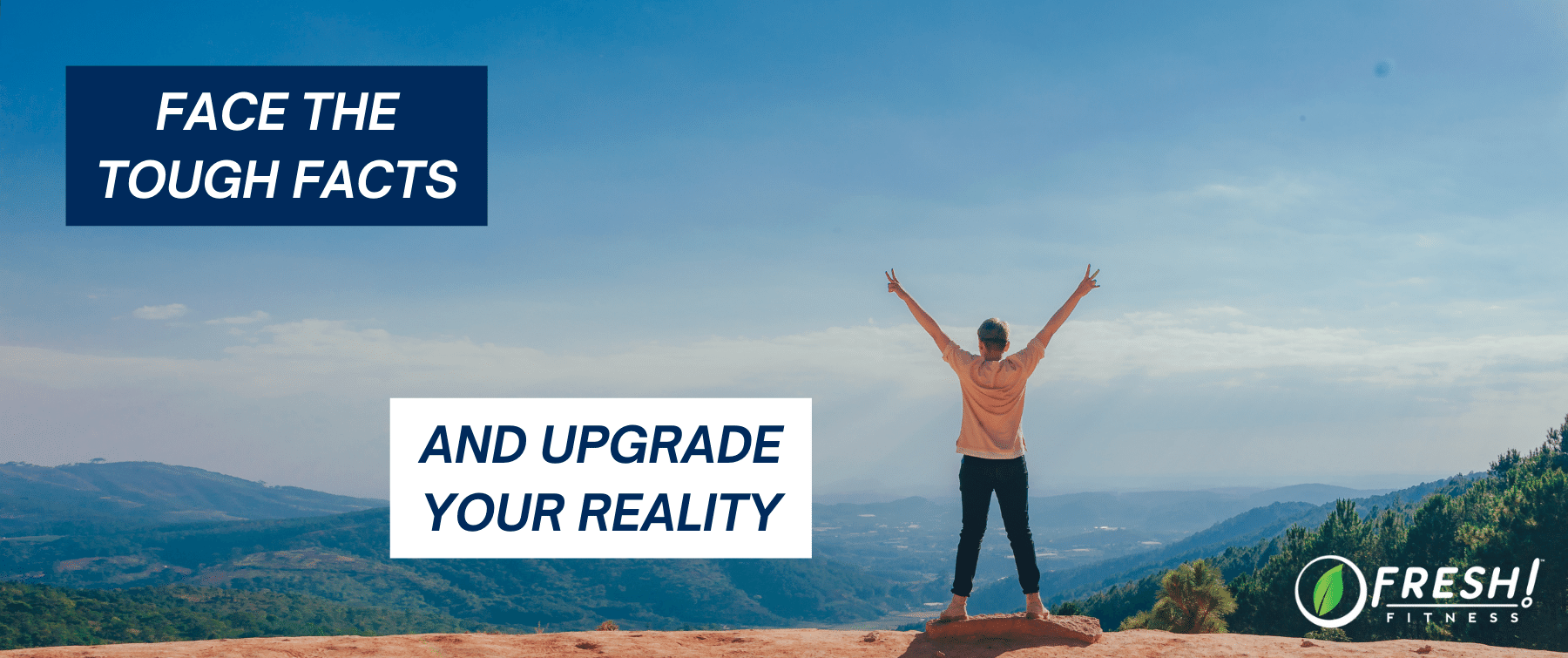 Face the Tough Facts and then Upgrade Your Reality - FRESH! Fitness