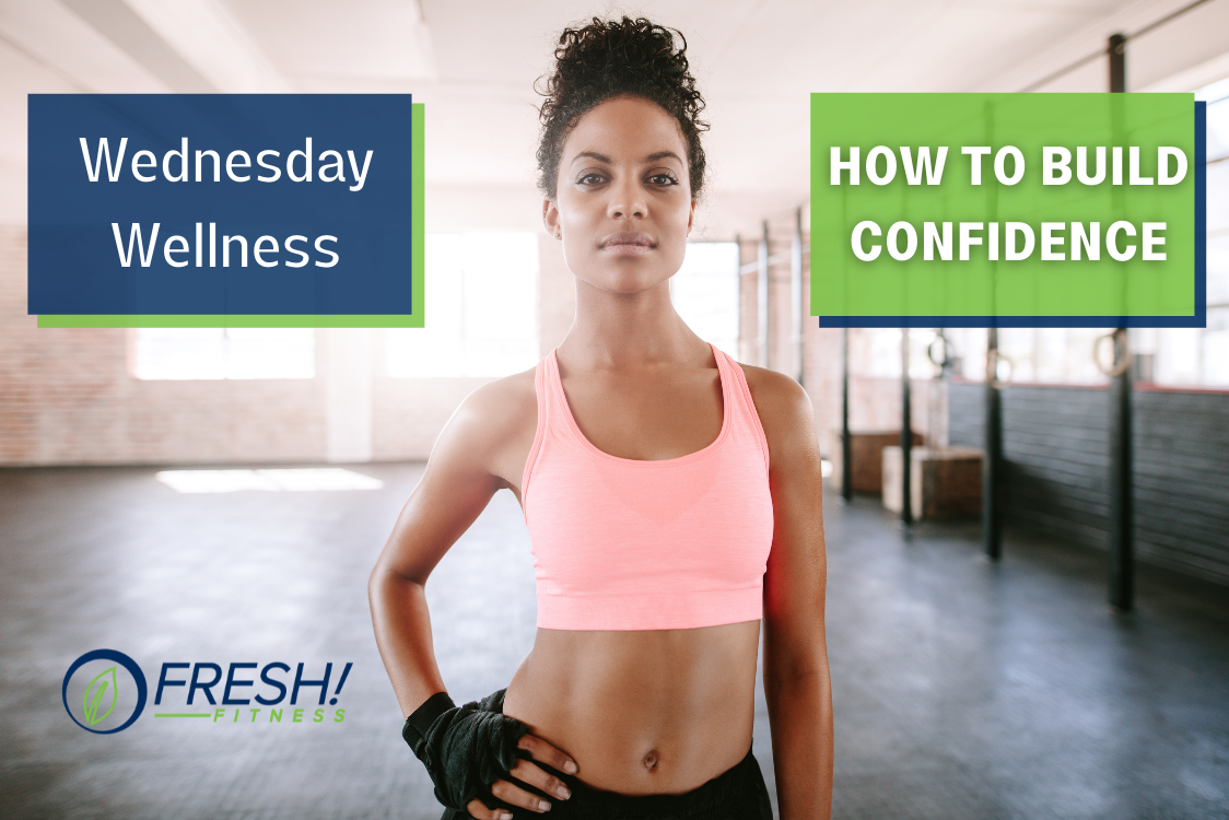 Wednesday Wellness: How To Build Confidence - FRESH! Fitness
