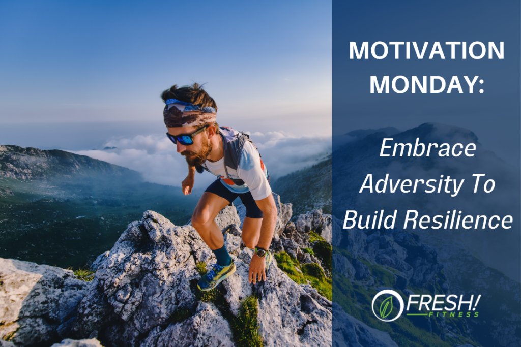 Motivation Monday: Embrace Adversity To Build Resilience - FRESH! Fitness