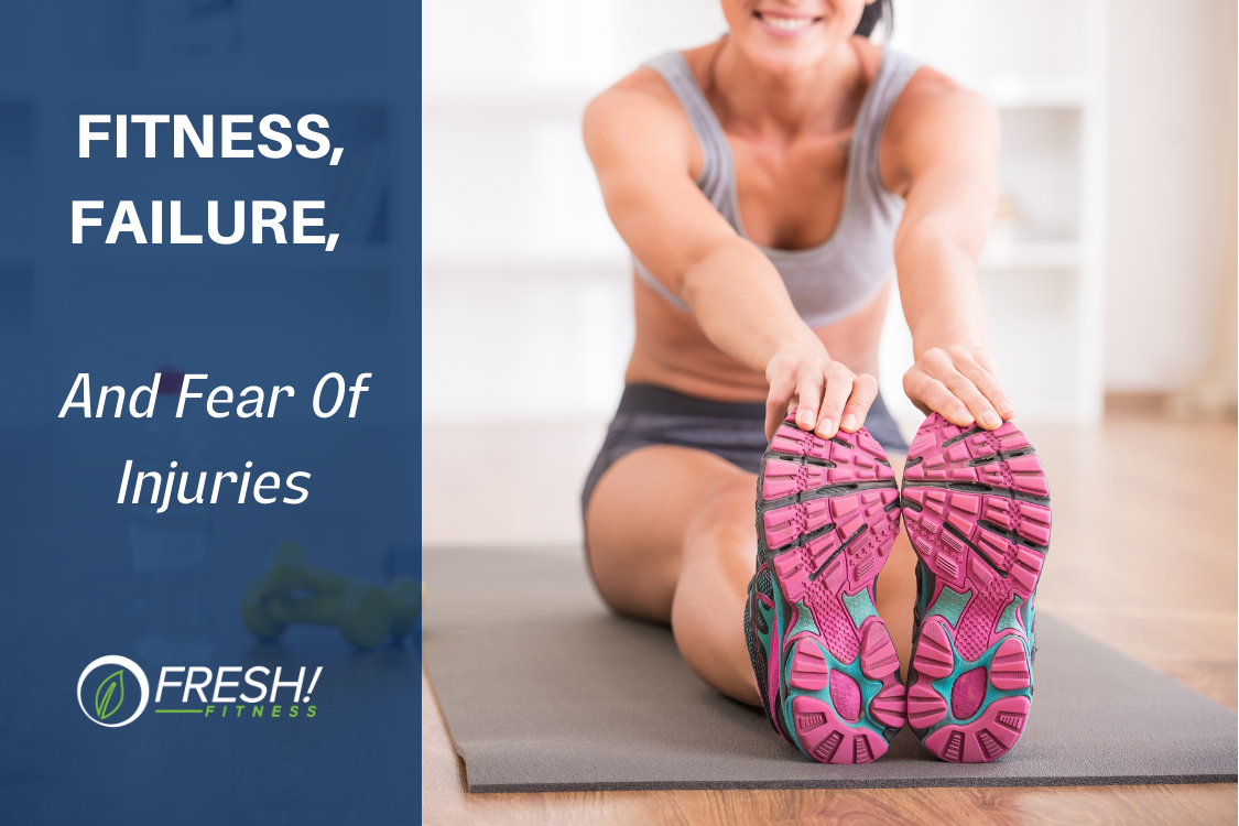 Fitness, Failure, And Fear Of Injuries - FRESH! Fitness