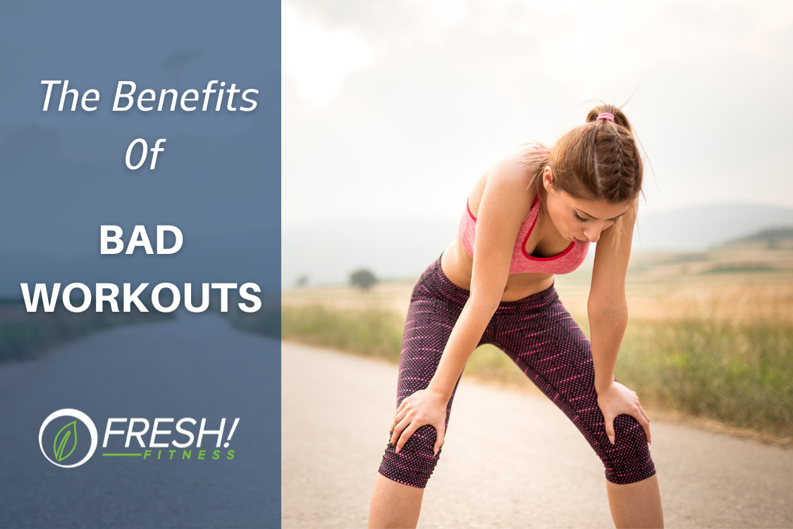 The Benefits Of Bad Workouts - FRESH! Fitness