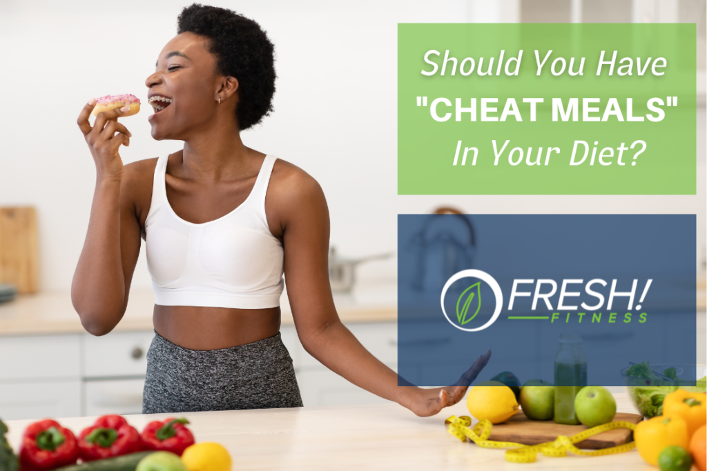 Should You Have “Cheat Meals” In Your Diet? - FRESH! Fitness
