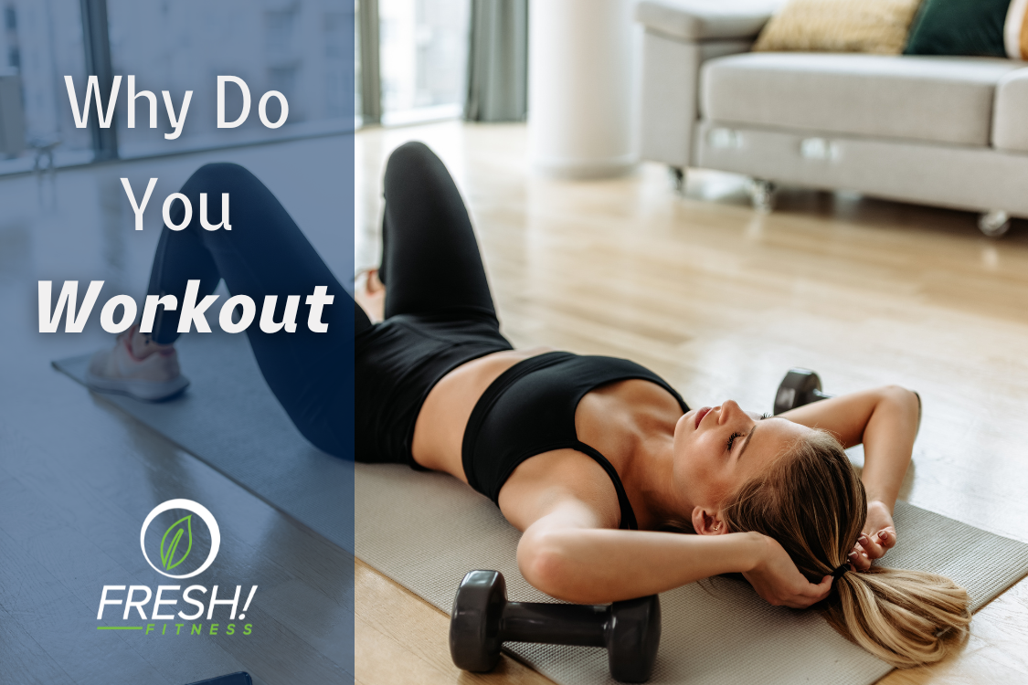 One Simple Question: Why Do You Workout - FRESH! Fitness