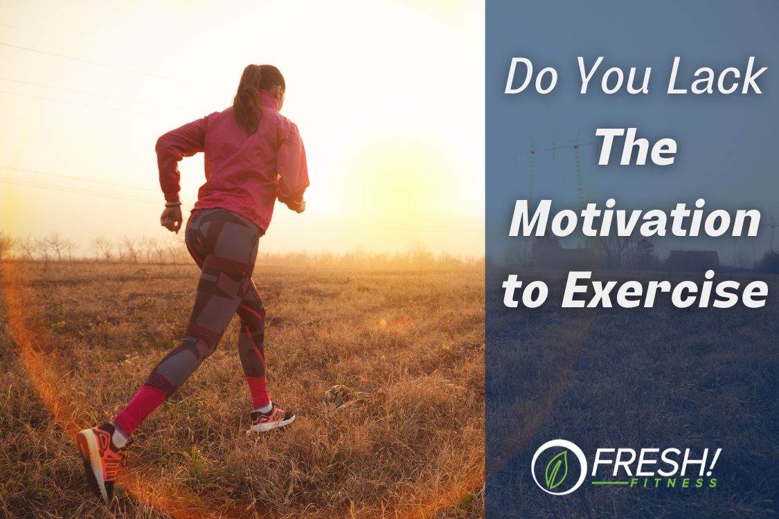 Do You Lack the Motivation to Exercise - FRESH! Fitness