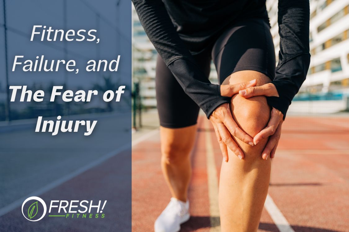Fitness, Failure, and Fear of Injury - FRESH! Fitness